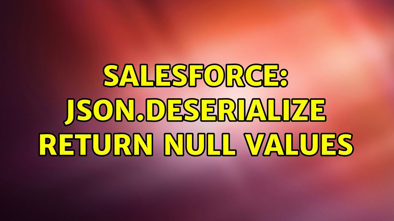 Salesforce Jsondeserialize Return Null Values Youtube