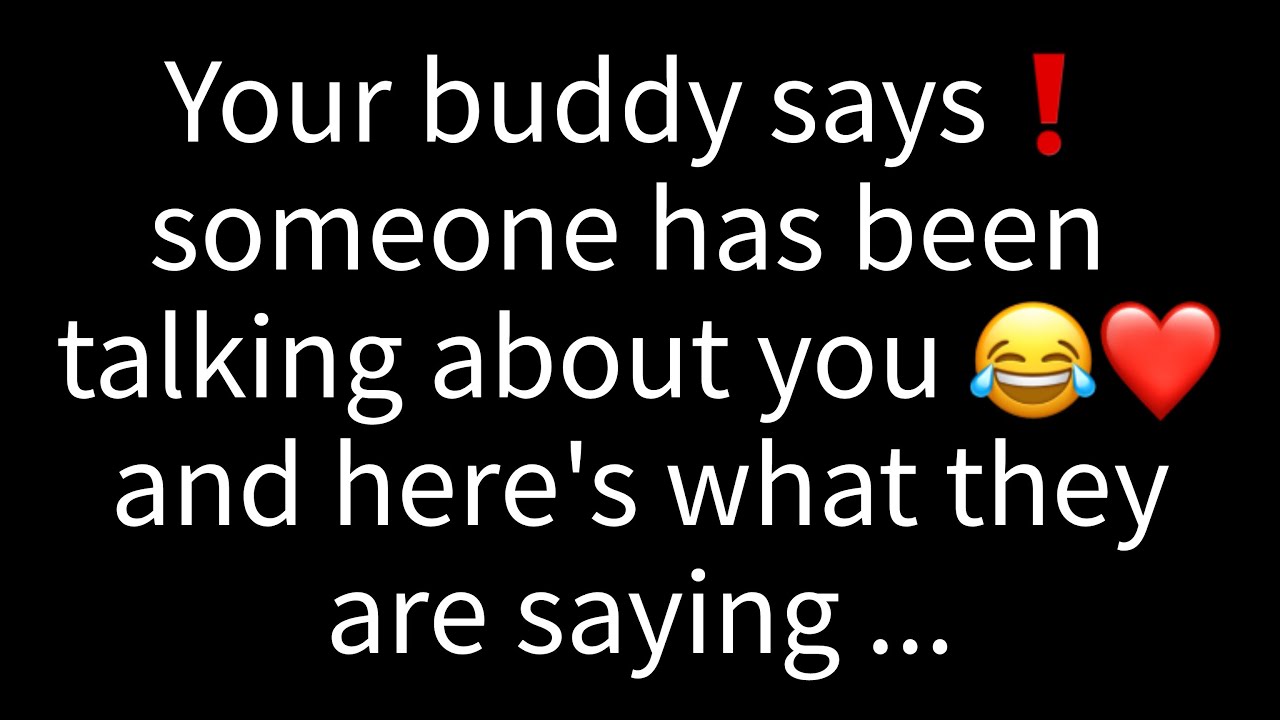 👫Your buddy says someone has been talking about you, and here's what ...