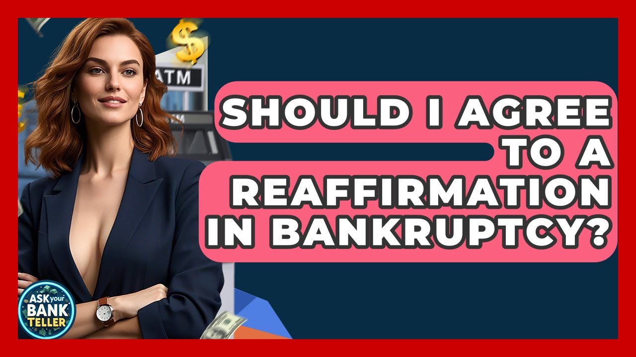 Should I Agree To A Reaffirmation In Bankruptcy? - Ask Your Bank Teller ...