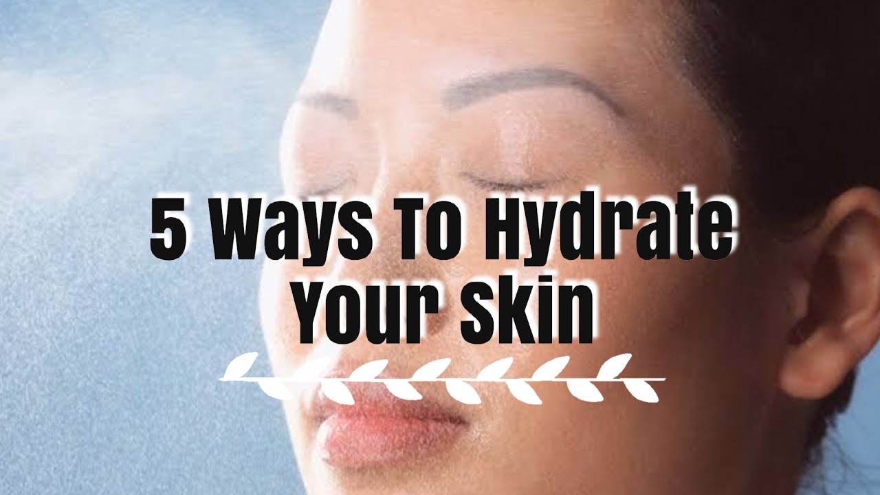 5 Simple Ways To Hydrate And Transform Your Skin Youtube