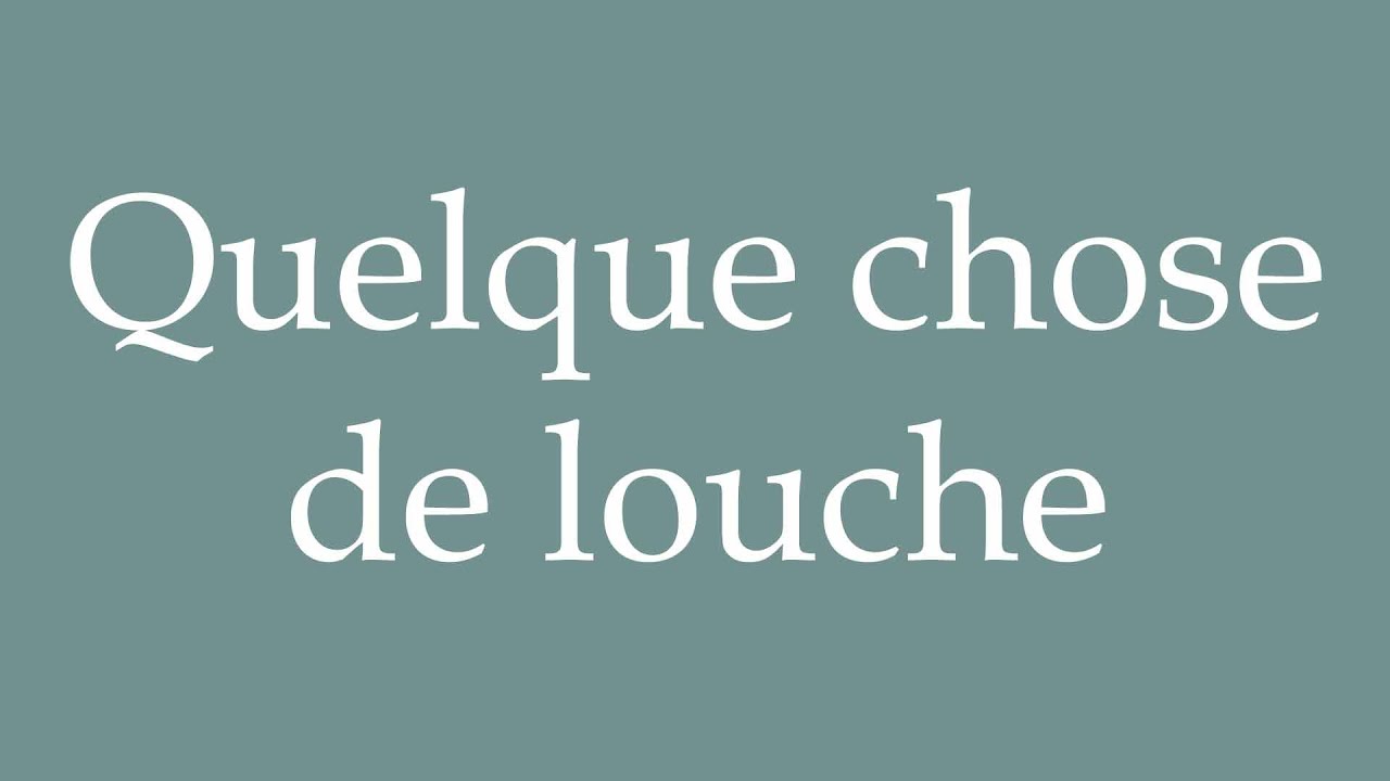 How to Pronounce ''Quelque chose de louche'' (Something of) Correctly ...