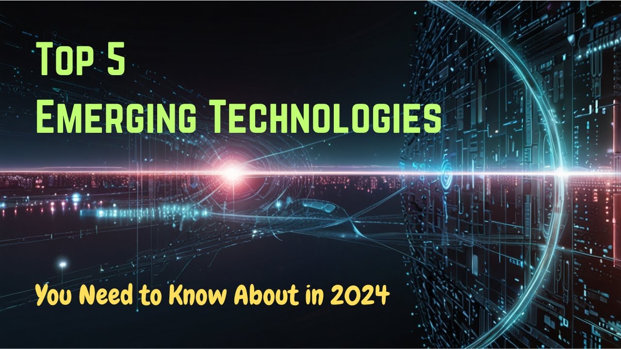 Top 5 Emerging Technologies You Need to Know About in 2024 - YouTube