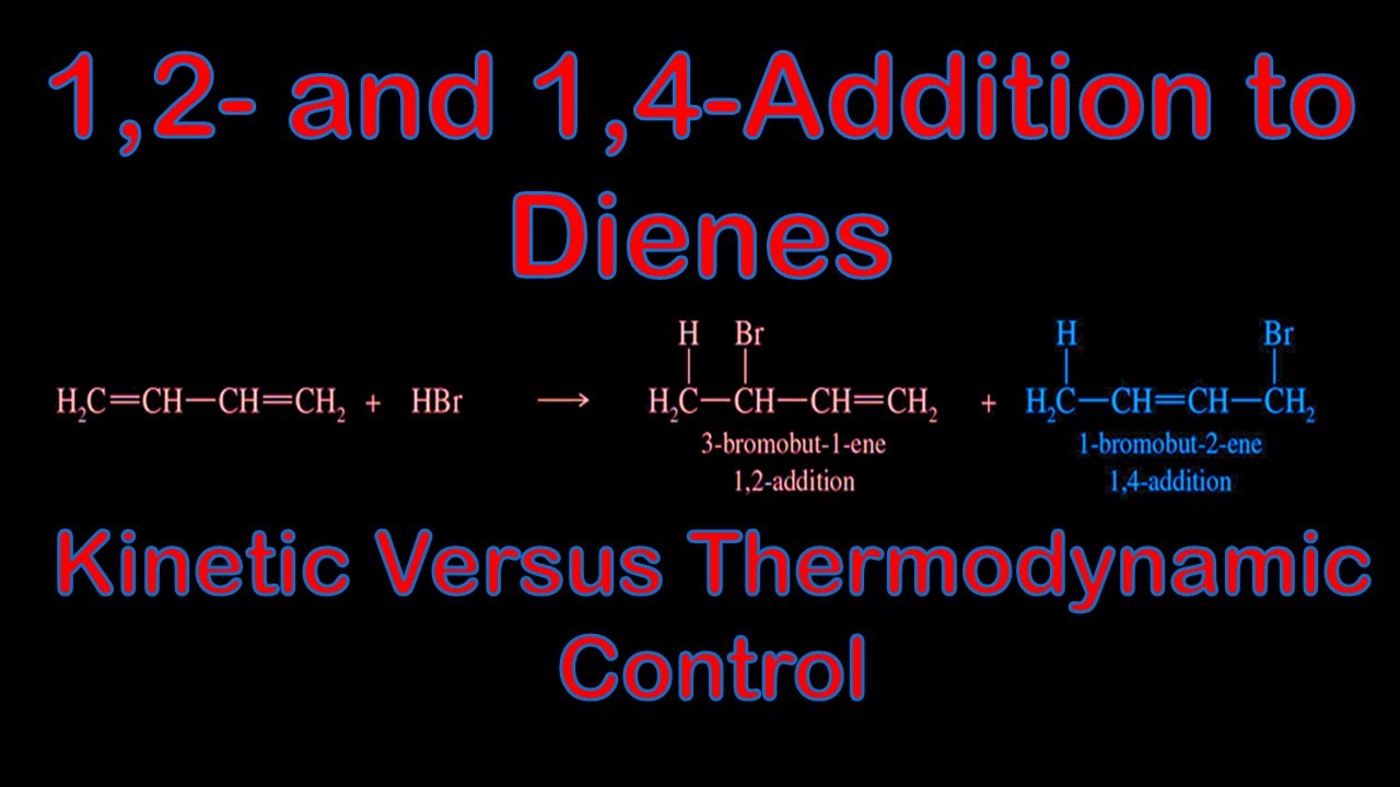 1,2 and 1,4 Addition Reactions to Dienes, Kinetic Versus Thermodynamic ...