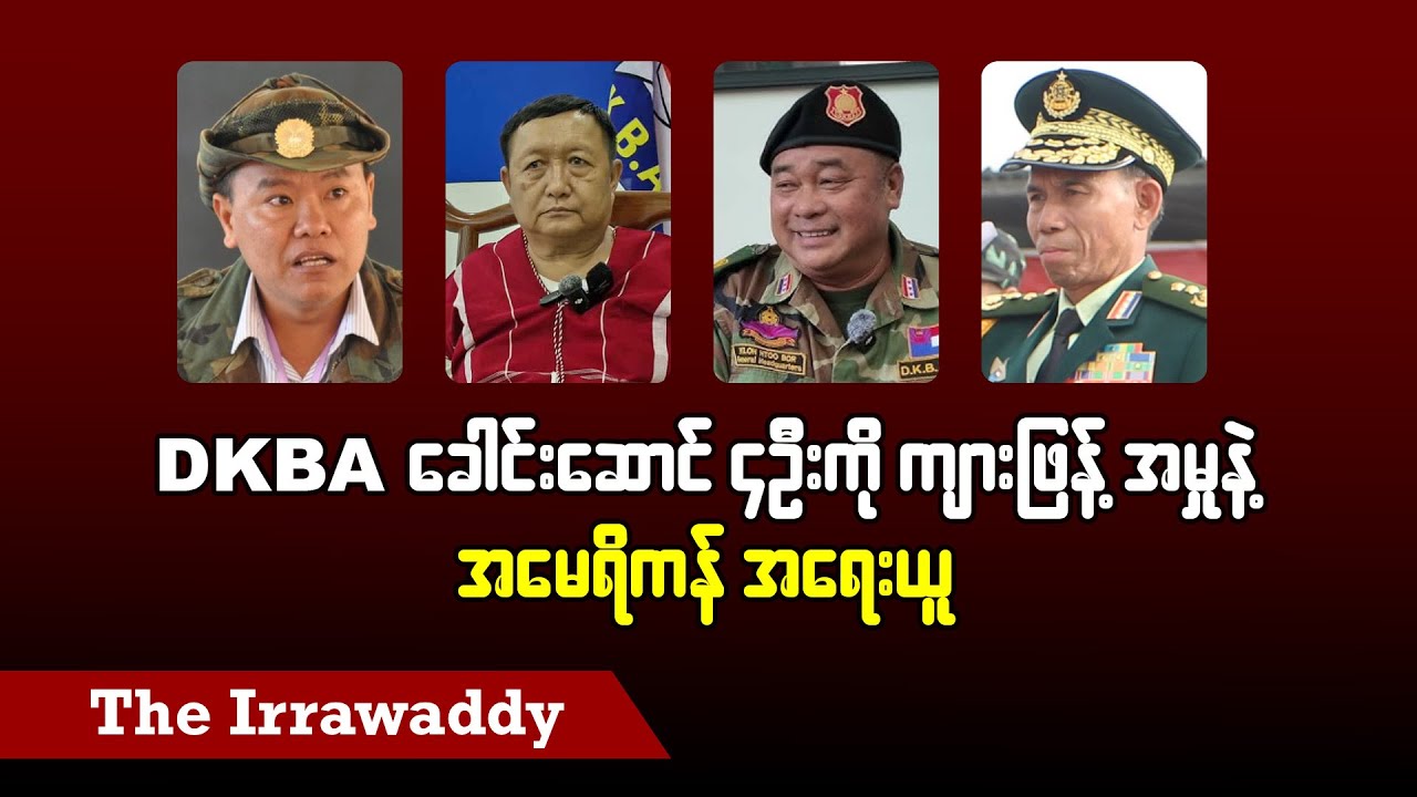 DKBA ခေါင်းဆောင် ၄ ဦးကို ကျားဖြန့်အမှုနဲ့ အမေရိကန်အရေးယူ (ရုပ်/သံ ...