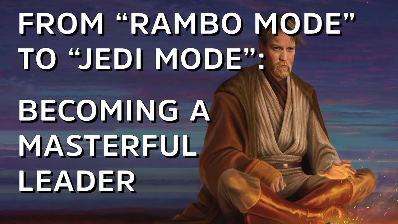 From "Rambo Mode" to "Jedi Mode": Becoming a masterful leader - YouTube