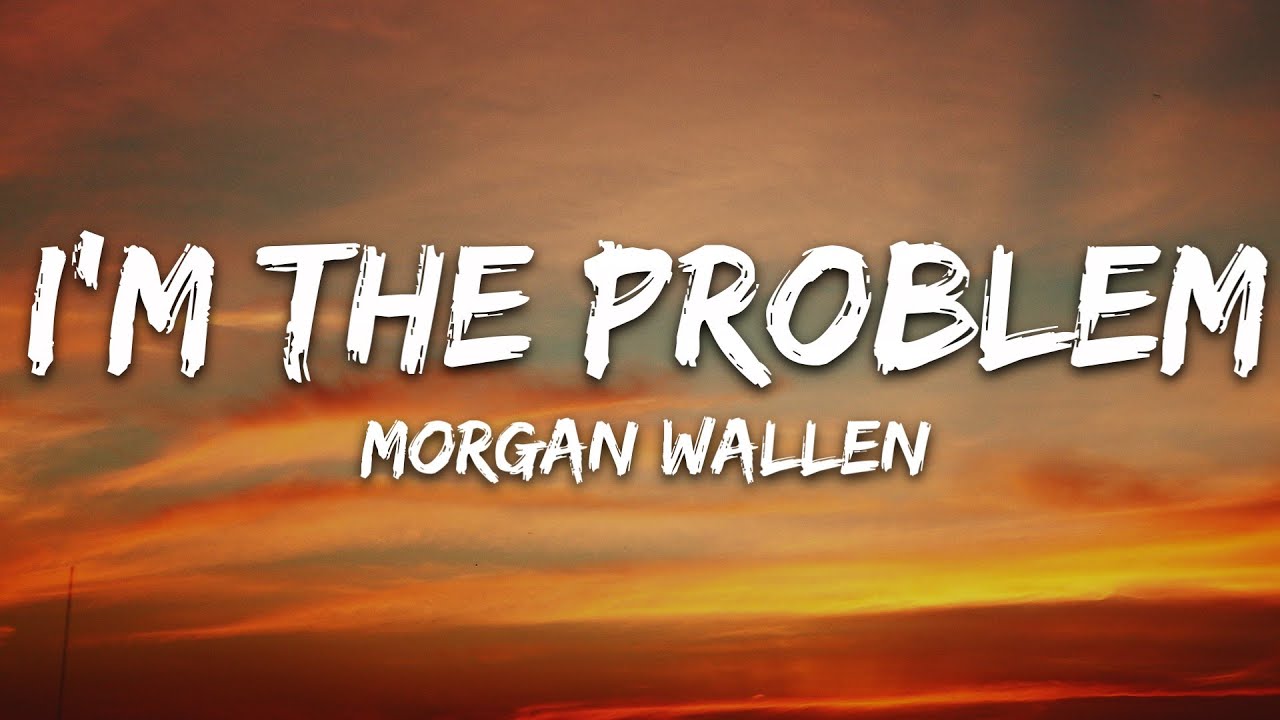 Morgan Wallen - I'm The Problem (Lyrics) - YouTube