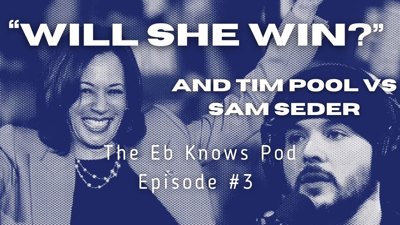 I Think Kamala Will Win + Tim Pool vs Sam Seder | The Eb Knows Pod ...