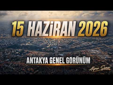 Antakya Genel Görünüm | 15 Haziran 2026