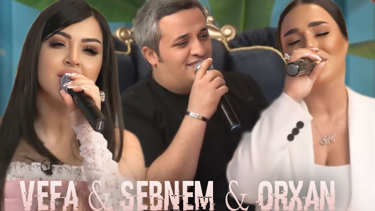 Vefa Serifova & Sebnem Qehremanova & Orxan Lokbatanli l En Son Trend ...
