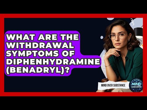 What Are The Withdrawal Symptoms Of Diphenhydramine (Benadryl)? - Mind Over Substance
