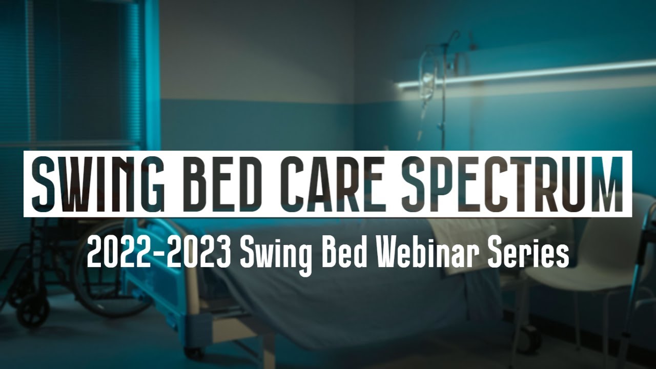 2022-2023 Swing Bed Webinar Series Part 1: Swing Bed Care Spectrum - YouTube