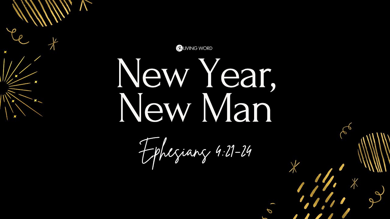 “New Year, New Man (Ephesians 4:21-24)” Pastor Mel Caparros January 1 ...