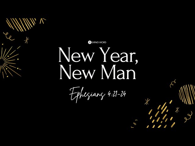 “New Year, New Man (Ephesians 4:21-24)” Pastor Mel Caparros January 1 ...