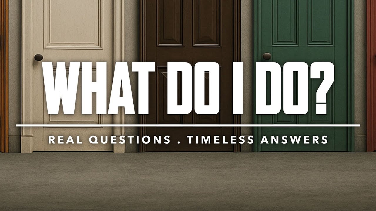 What Do I Do? Real Questions Timeless Answers: Part 5 - When I Don’t ...