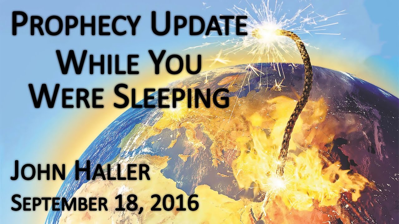 2016 09 18 John Haller's Prophecy Update - "While You Were Sleeping ...