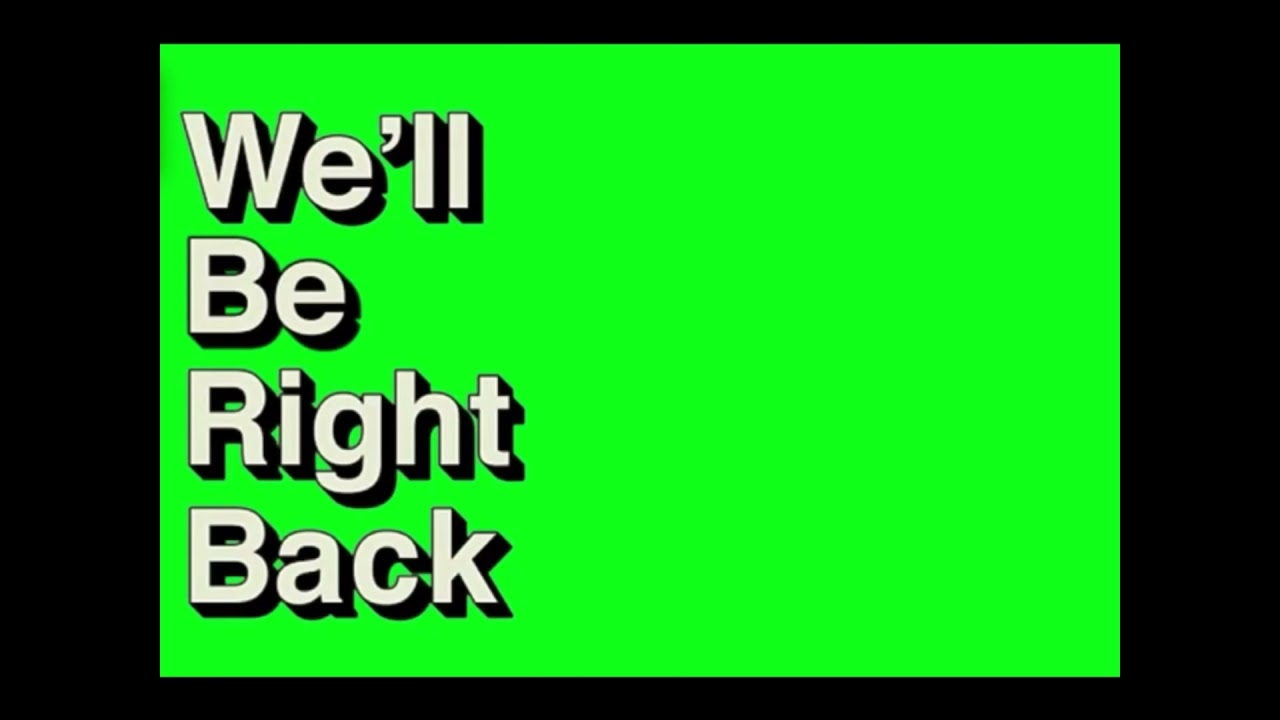 Well be right back green screen - YouTube