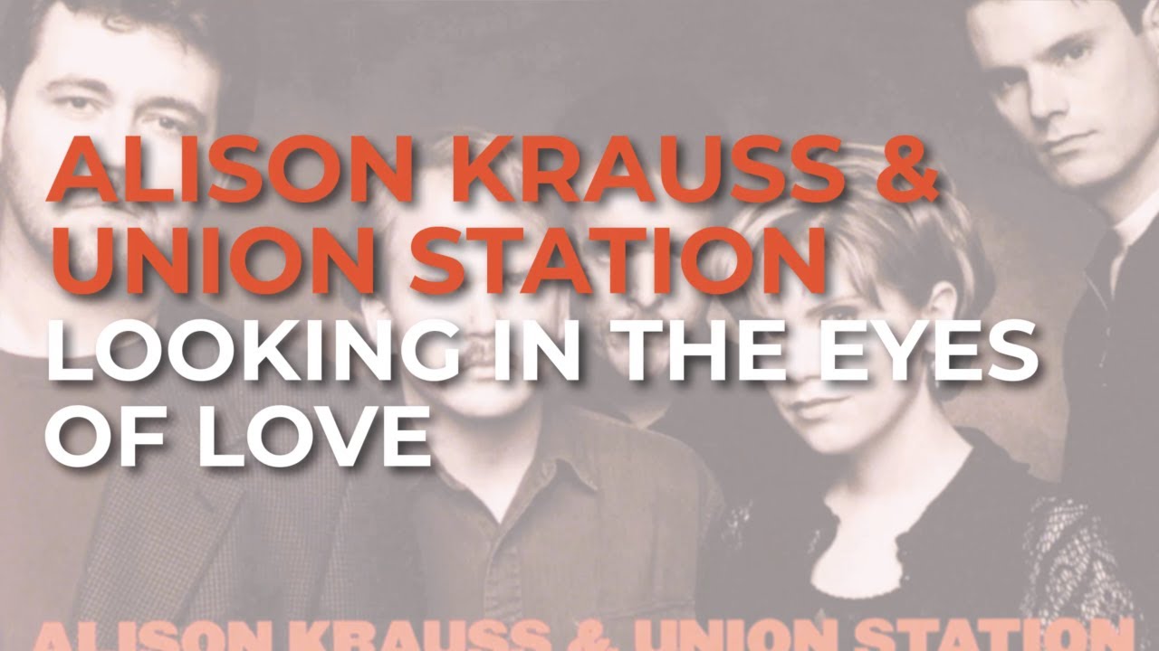 Alison Krauss & Union Station - Looking In The Eyes Of Love (Official ...