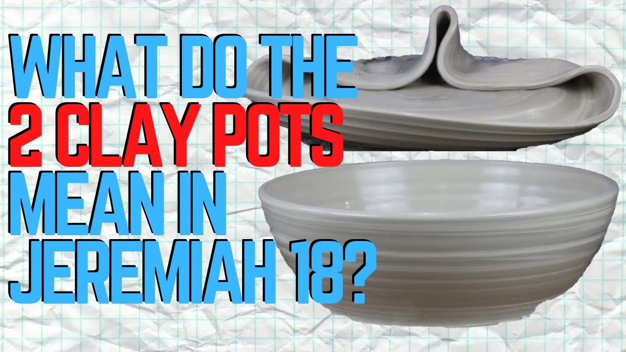 What do the 2 Clay Pots mean in Jeremiah 18? THE POTTERS HOUSE - YouTube