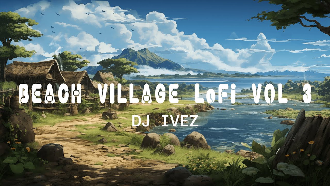 Beach Village Lofi Vol 3 - Chill Lo-Fi Hip-Hop Beats 🌻🎵 ~ Music to ...