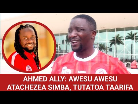 AHMED ALLY: KUHUSU AWESU AWESU ATACHEZA SIMBA/SIJAWASILIANA NA WATUNWA ...