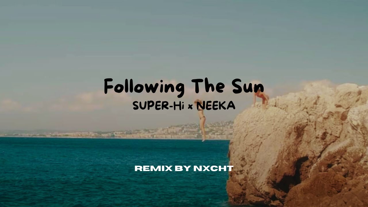 SUPER-Hi x NEEKA - Following The Sun | Remix by Nxcht - YouTube