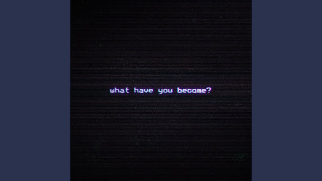 What Have You Become? - YouTube