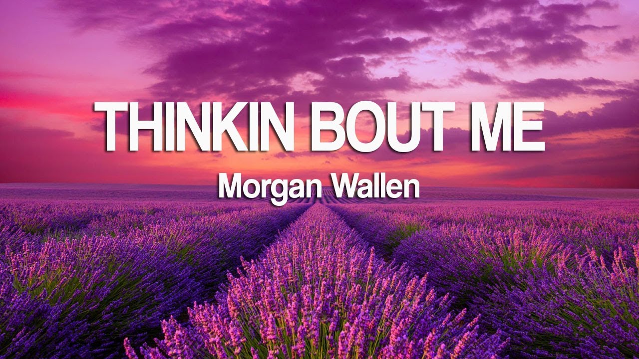 Morgan Wallen - Thinkin’ Bout Me (Lyrics) - YouTube