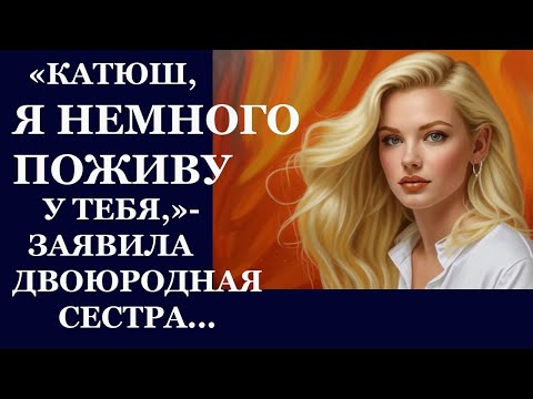 Истории из  жизни.  Катюш, я немного поживу у тебя,  заявила двоюродная  сестра Аудио рассказы