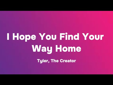 I Hope You Find Your Way Home - Tyler The Creator (Lyrics) - YouTube