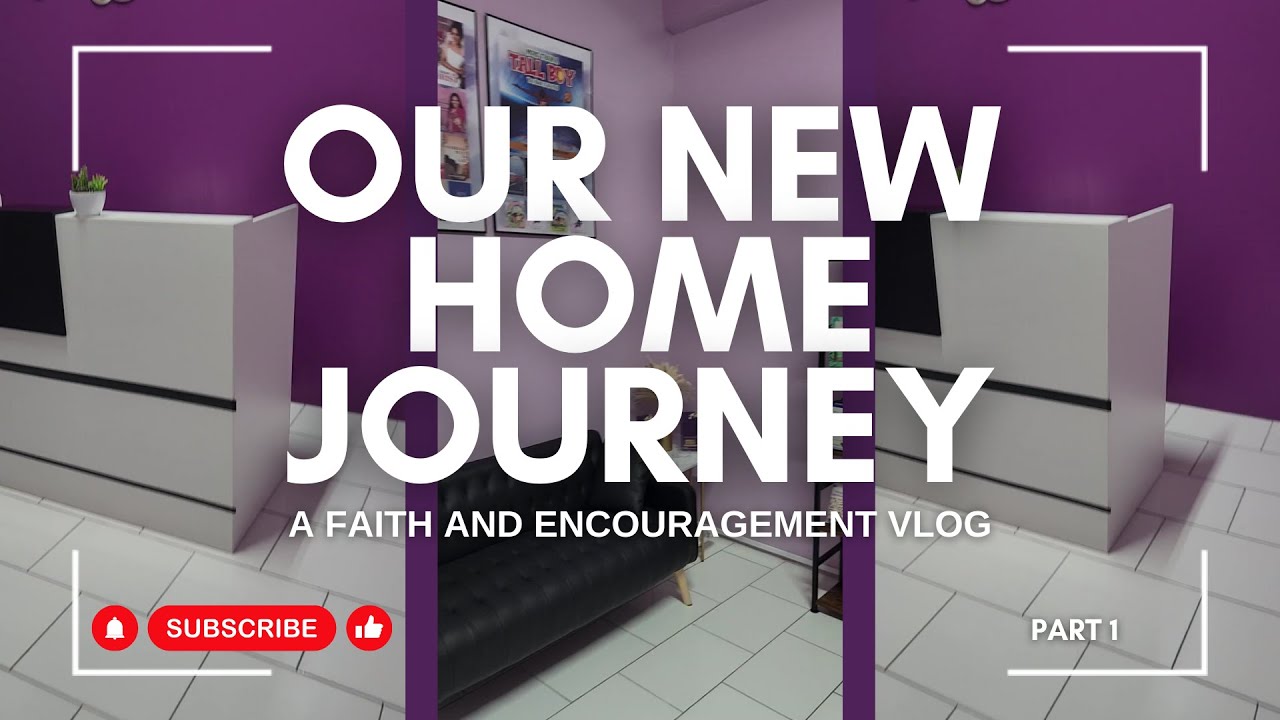 Our New Home Journey | Faith and Encouragement | PART 1 - YouTube
