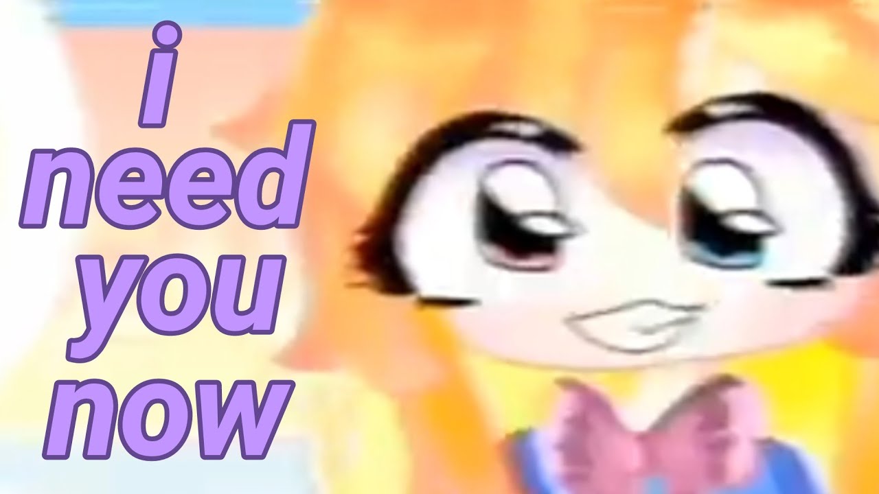I need you now Meme (Gacha) - YouTube