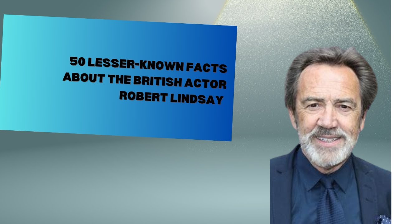 50 Little-Known Facts About Robert Lindsay: The Legendary British Actor ...