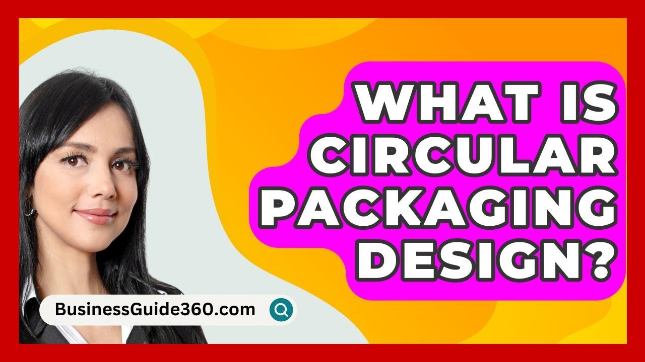What Is Circular Packaging Design? - BusinessGuide360.com - YouTube