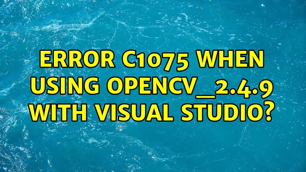 Error C1075 when using Opencv_2.4.9 with Visual Studio? (2 Solutions!!) - YouTube
