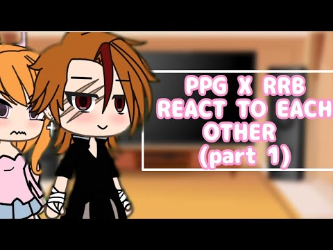 PPG x RRB react to their Edits