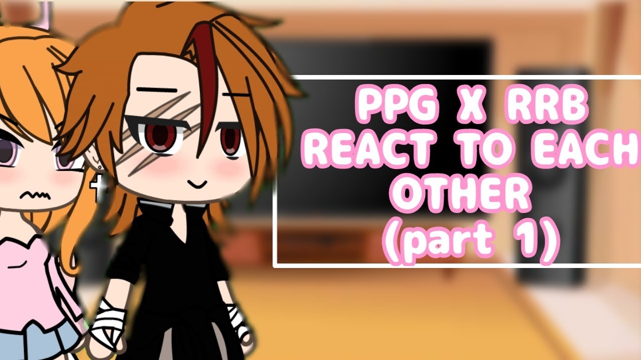 PPG x RRB react to their Edits - YouTube