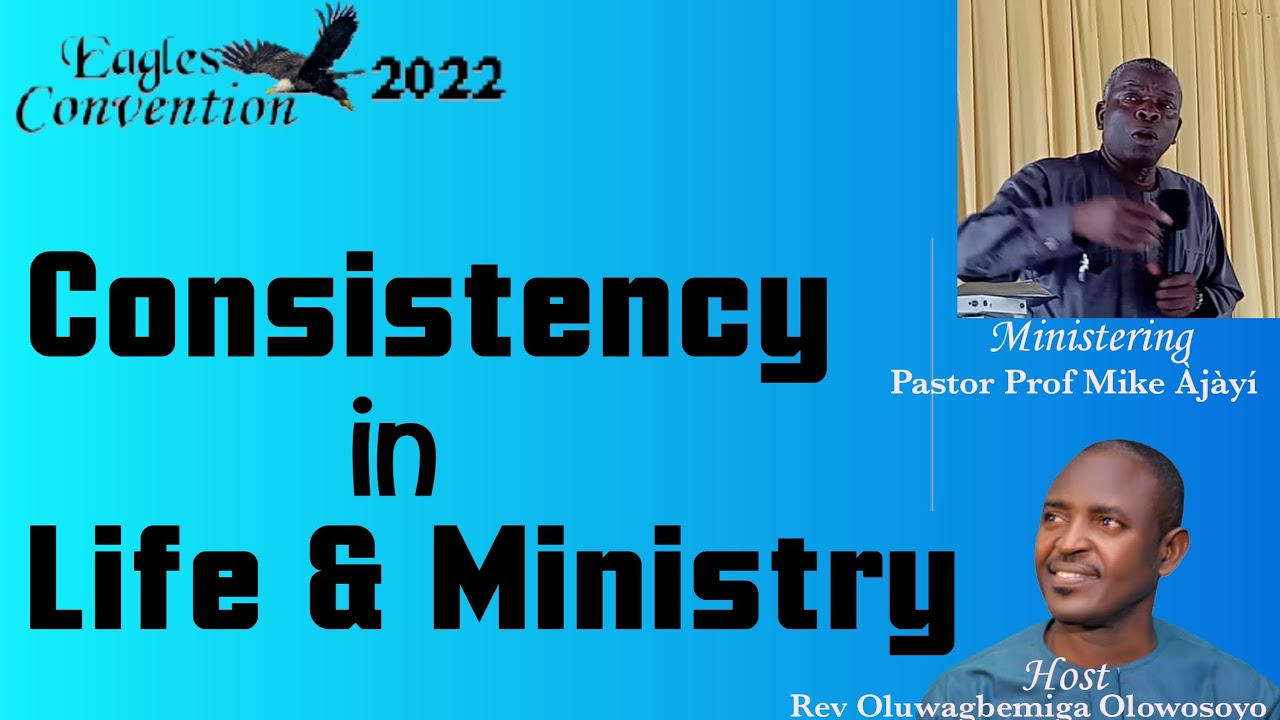 CONSISTENCY IN LIFE AND MINISTRY 041122 - EAGLES CONVENTION 22 - PASTOR ...