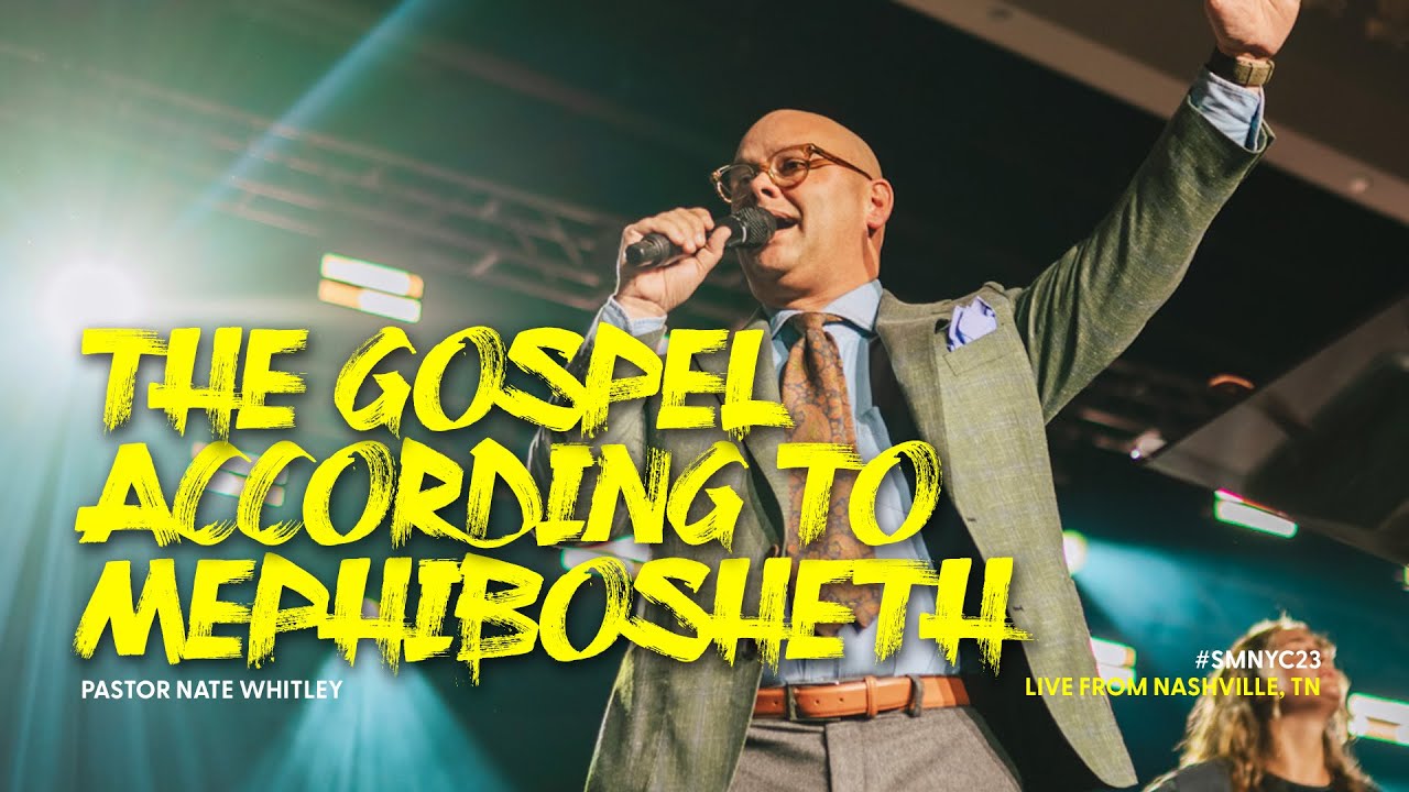 The Gospel According to Mephibosheth | Pastor Nate Whitley | #SMNYC23 ...
