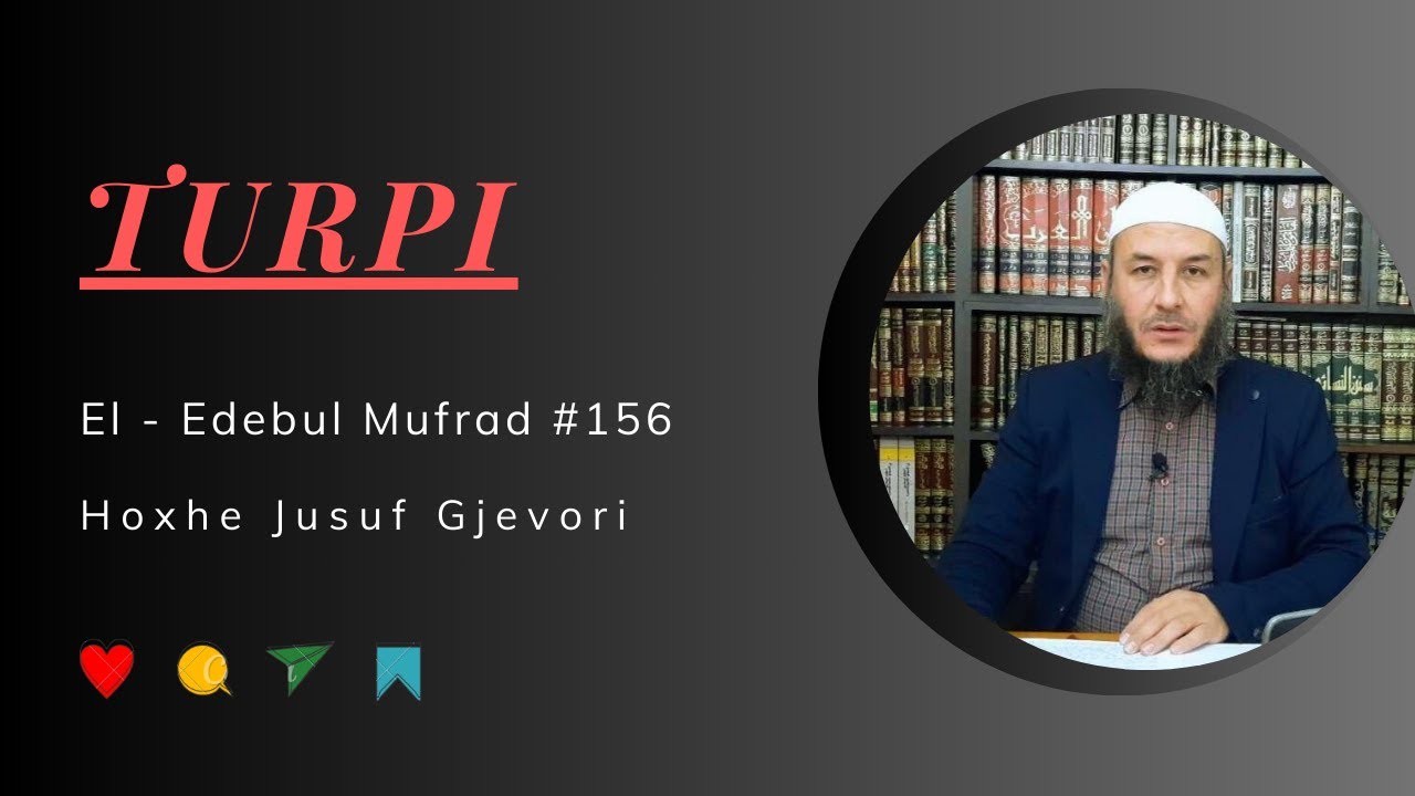 TURPI - El - Edebul Mufrad #156 / Hoxhë Jusuf Gjevori - YouTube