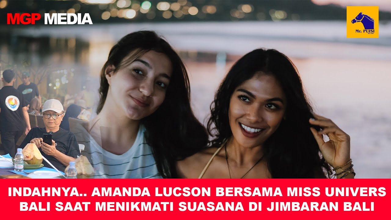 INDAHNYA.. AMANDA LUCSON BERSAMA MISS UNIVERS BALI SAAT MENIKMATI ...