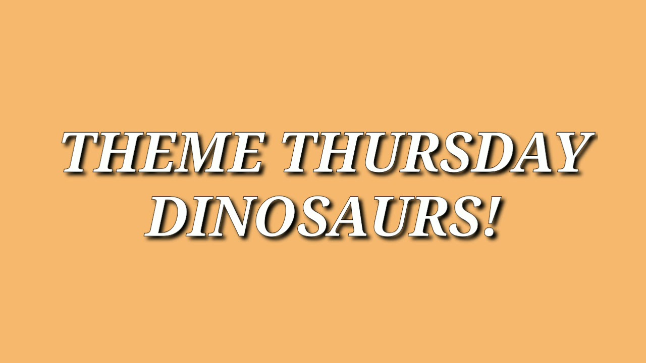 Theme Thursday: Dinosaurs! - YouTube