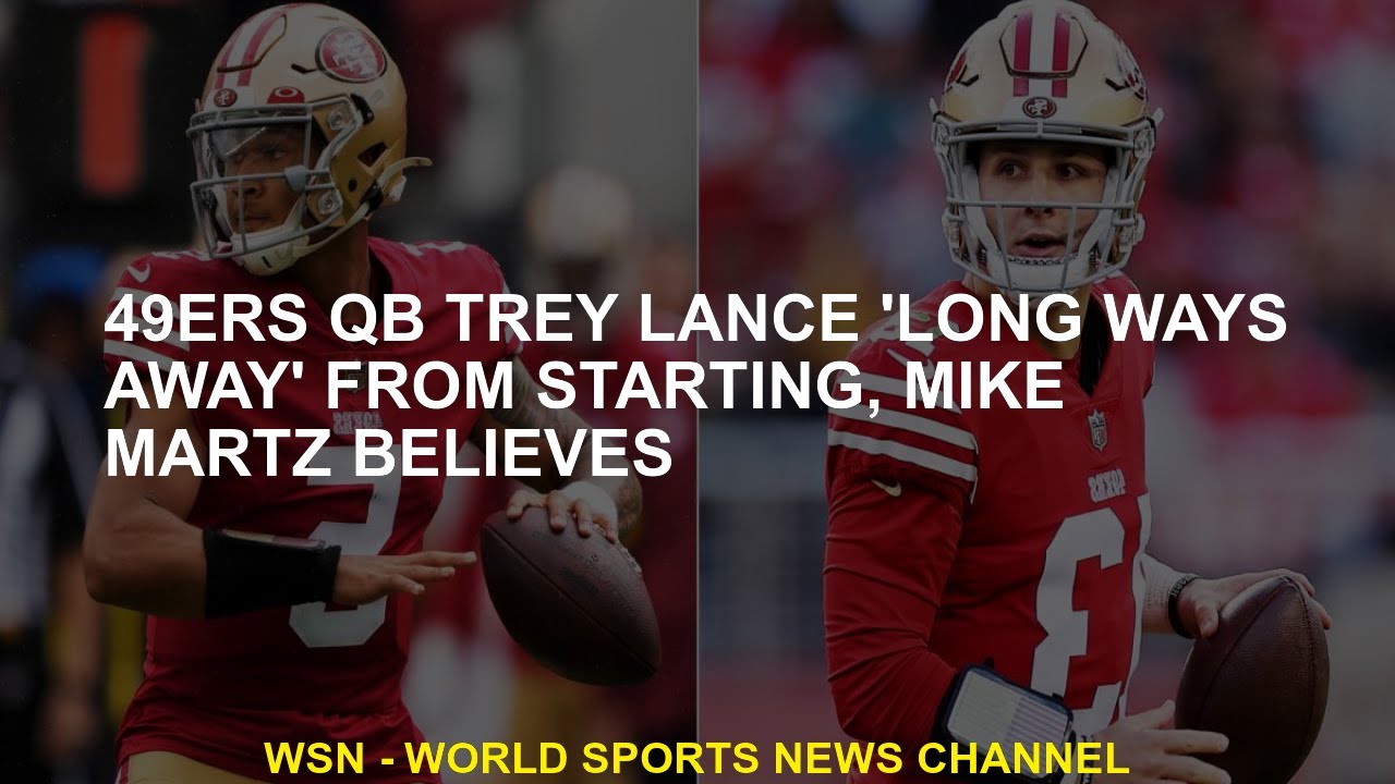 49ers QB Trey Lance 'long ways away' from starting, Mike Martz believes ...