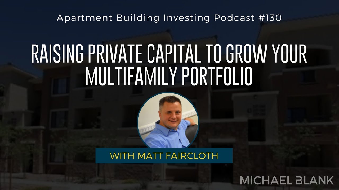 Raising Private Capital to Grow Your Multifamily Portfolio – With Matt ...