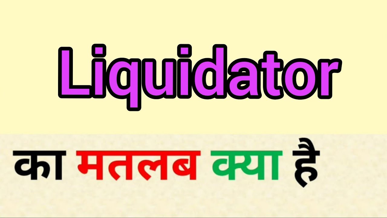 Liquidator Meaning In Hindi Liquidator Ka Matlab Kya Hota Hai liquidator-meaning-in-hindi-liquidator-ka-matlab-kya-hota-hai
