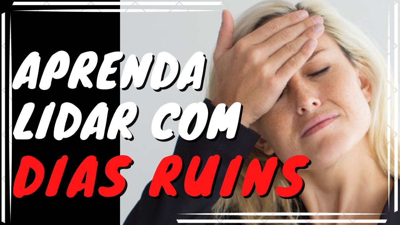 LIDAR COM DIA RUIM NÃO É FÁCIL PARA NINGUÉM. Esse Vídeo vai MELHORAR o ...