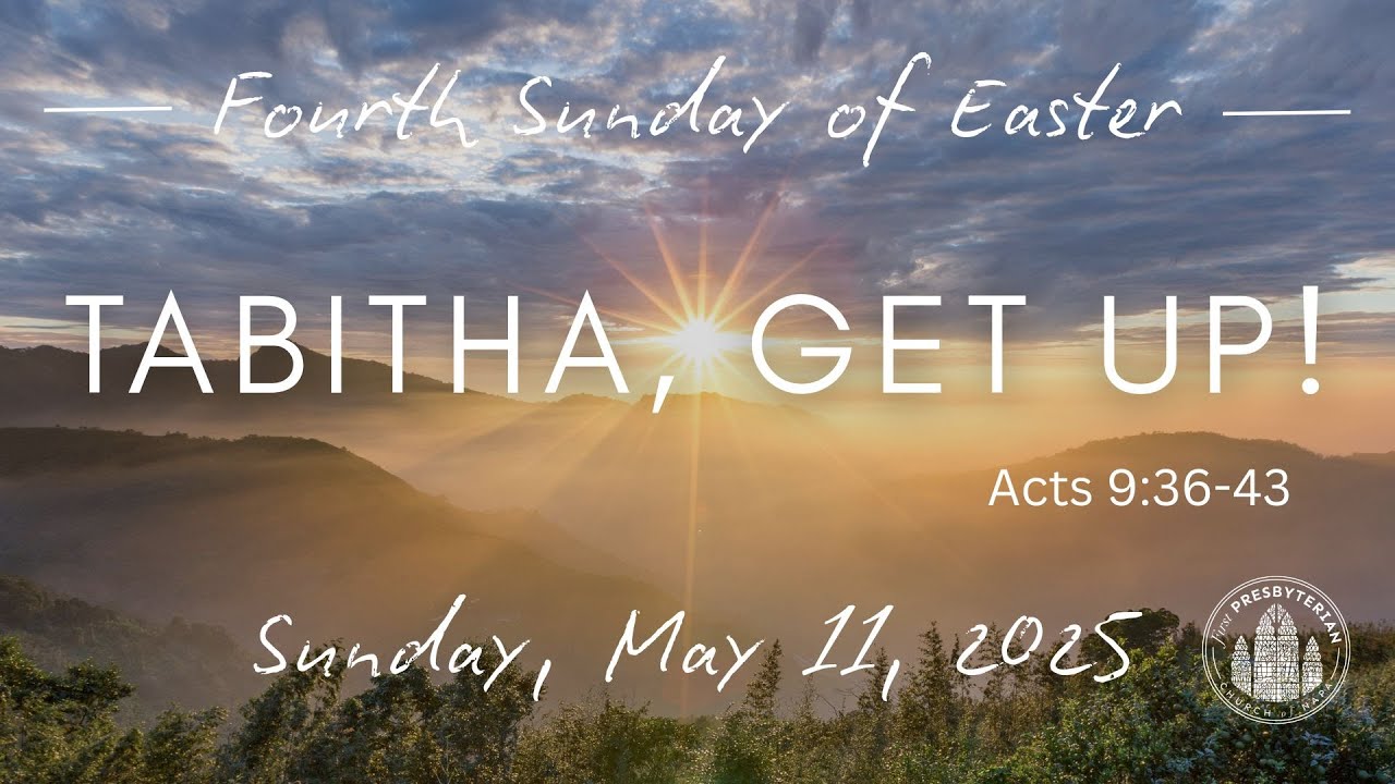 "Tabitha, Get Up!" | Sunday, May 11, 2025 | First Presbyterian Church ...