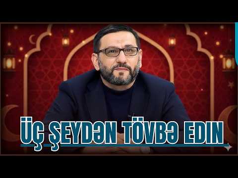 Üç şeydən tövbə edin - Hacı Şahin - bu üç qaydaya əməl edin