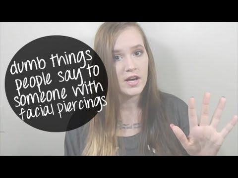 DUMB THINGS PEOPLE SAY TO SOMEONE WITH FACIAL PIERCINGS - YouTube