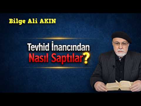 Bilge Ali Akın - Tevhid İnancından Nasıl Saptılar?