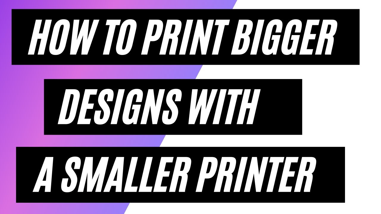 HOW TO PRINT BIGGER DESIGNS WITH A SMALLER PRINTER YouTube HOW TO PRINT BIGGER DESIGNS WITH A SMALLER PRINTER YouTube
